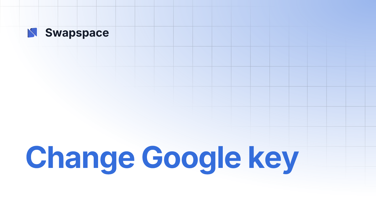 Change Google key | Swapspace